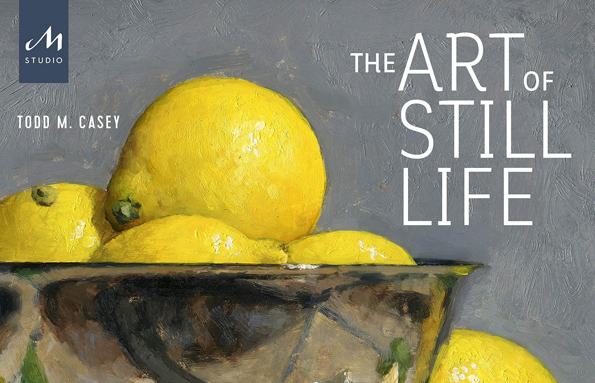 New Art Books: “The Art Of Still Life” By Todd M. Casey | Boomers Daily